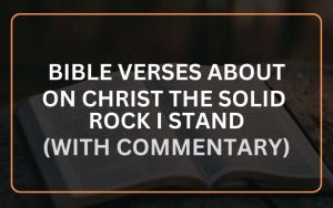 25 Bible Verses About On Christ the Solid Rock I Stand (With Commentary ...