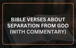 25 Bible Verses about Separation from God (With Commentary) - Scripture Savvy