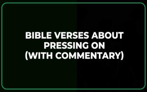 21 Bible Verses About Pressing On (With Commentary) - Scripture Savvy