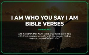 25 I Am Who You Say I Am Bible Verses - Scripture Savvy