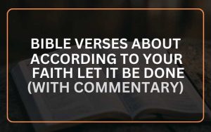 25 Bible Verses about According to Your Faith Let It Be Done (With Commentary) - Scripture Savvy