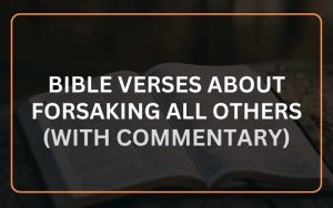23 Bible Verses About Forsaking All Others (With Commentary) - Scripture Savvy