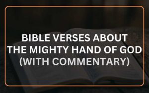 21 Important Bible Verses about the Mighty Hand of God (With Commentary ...