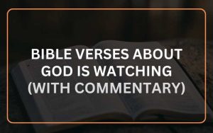 25 Bible Verses About God Is Watching (With Commentary) - Scripture Savvy