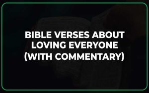 Top 20 Bible Verses About Loving Everyone (With Commentary) - Scripture Savvy