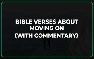25 Important Bible Verses About Moving On (With Commentary) - Scripture Savvy