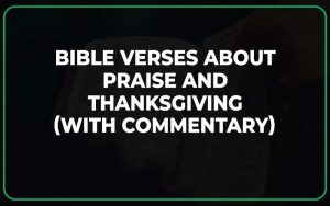 25 Important Bible Verses About Praise and Thanksgiving (With Commentary) - Scripture Savvy
