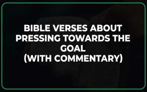25 Bible Verses about Pressing Towards the Goal (With Commentary) - Scripture Savvy