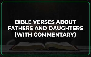 25 Bible Verses About Fathers and Daughters (With Commentary) - Scripture Savvy