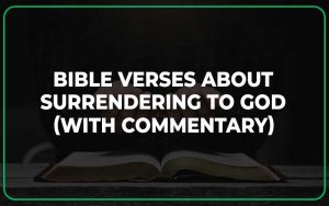 25 Bible Verses About Surrendering to God (With Commentary) - Scripture Savvy