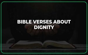 25 Bible Verses About Dignity (With Commentary) - Scripture Savvy