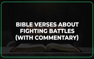 25 Bible Verses About Fighting Battles (With Commentary) - Scripture Savvy