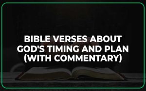 25 Bible Verses About God’s Timing And Plan (With Commentary ...