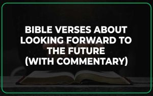 25 Bible Verses About Looking Forward To The Future (With Commentary) - Scripture Savvy