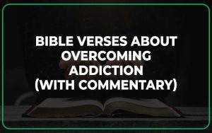 25 Bible Verses About Overcoming Addiction (With Commentary ...