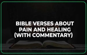 25 Bible Verses About Pain And Healing (With Commentary) - Scripture Savvy