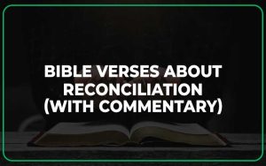 25 Bible Verses About Reconciliation (With Commentary) - Scripture Savvy