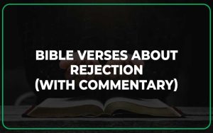 25 Bible Verses About Rejection (With Commentary) - Scripture Savvy
