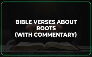 25 Bible Verses About Roots (With Commentary) - Scripture Savvy