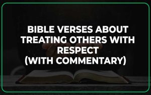 25 Bible Verses About Treating Others With Respect (With Commentary ...