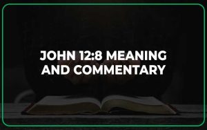 John 12:8 Meaning and Commentary - Scripture Savvy