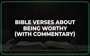 25 Bible Verses About Being Worthy (With Commentary) - Scripture Savvy