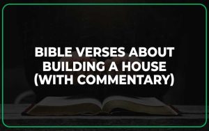 25 Bible Verses About Building A House (With Commentary) - Scripture Savvy