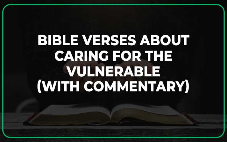 25 Bible Verses About Caring For The Vulnerable With Commentary