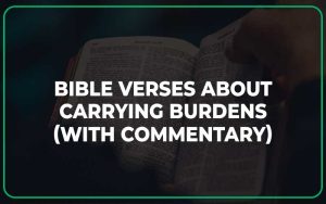 25 Bible Verses About Carrying Burdens (With Commentary) - Scripture Savvy