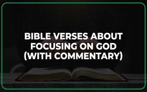 25 Bible Verses About Focusing On God (With Commentary) - Scripture Savvy