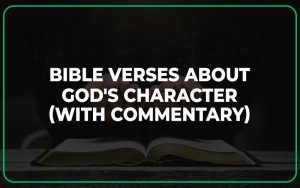 25 Bible Verses About God’s Character (With Commentary) - Scripture Savvy