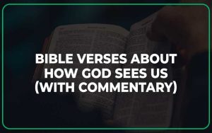 25 Bible Verses About How God Sees Us (With Commentary) - Scripture Savvy