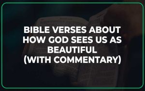 25 Bible Verses About How God Sees Us As Beautiful (With Commentary) - Scripture Savvy