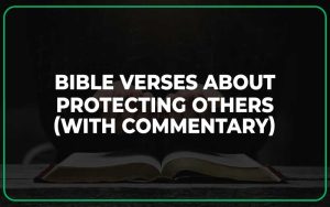 25 Bible Verses About Protecting Others (With Commentary) - Scripture Savvy