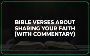 25 Bible Verses About Sharing Your Faith (With Commentary) - Scripture ...