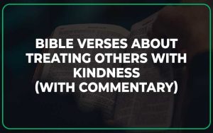 25 Bible Verses About Treating Others With Kindness (With Commentary) - Scripture Savvy